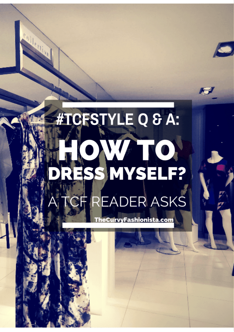#TCFStyle Q and A- How to Dress Myself | The Curvy Fashionista